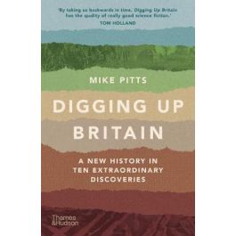 Digging Up Britain: A New History in Ten Extraordinary Discoveries ...