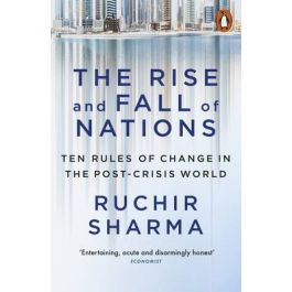 The Rise and Fall of Nations: Ten Rules of Change in the Post-Crisis ...
