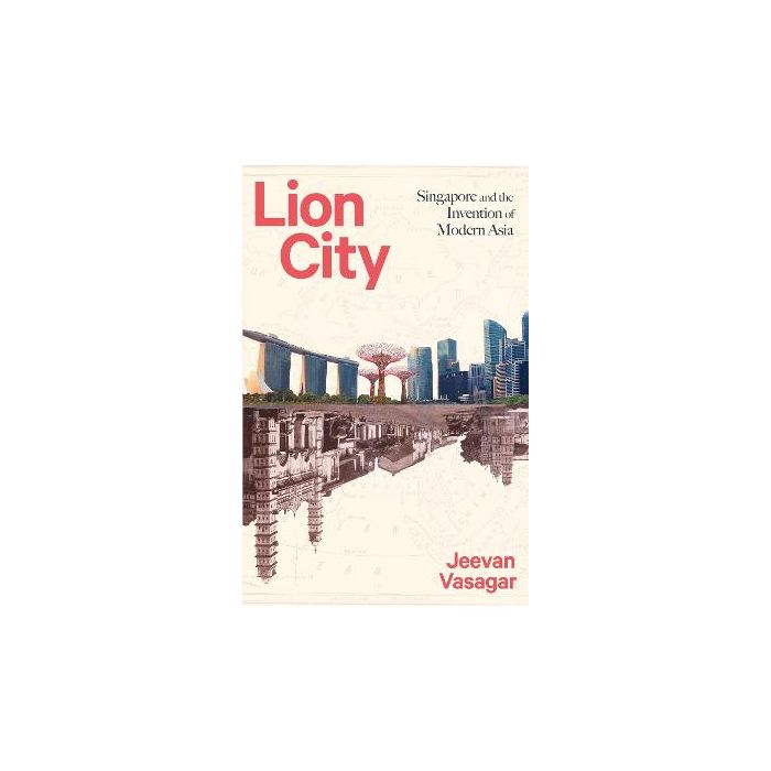 Lion City: Singapore and the Invention of Modern Asia | Stanfords
