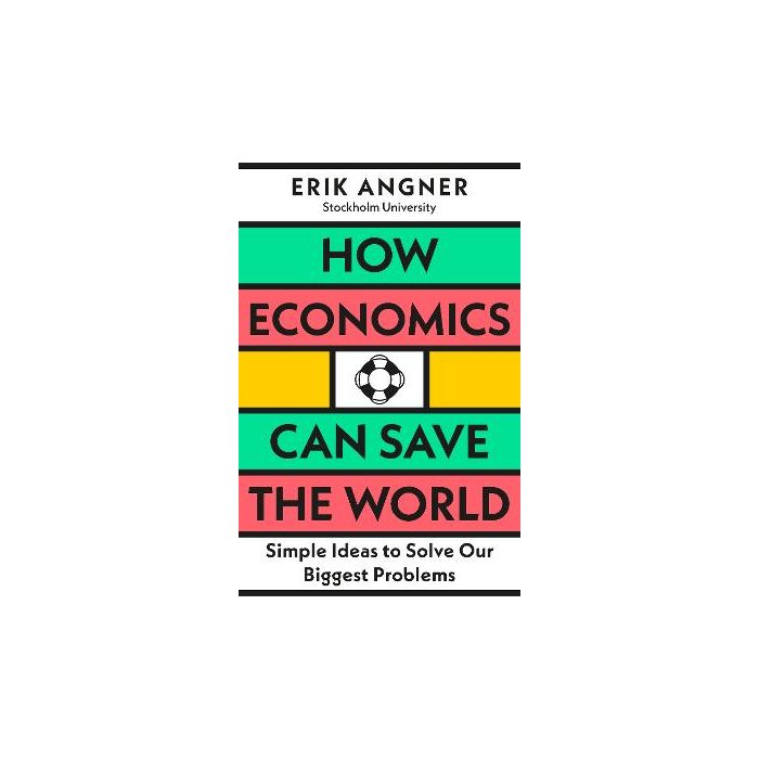 How Economics Can Save the World: Simple Ideas to Solve Our Biggest ...