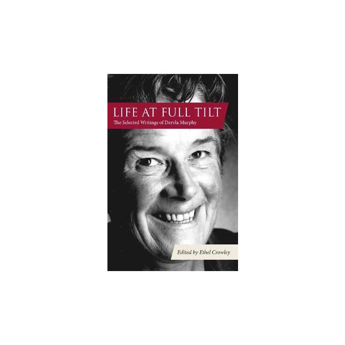 Life at Full Tilt: The Selected Writings of Dervla Murphy | Stanfords