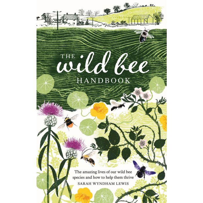The Wild Bee Handbook: The Amazing Lives of Our Wild Species and How to ...