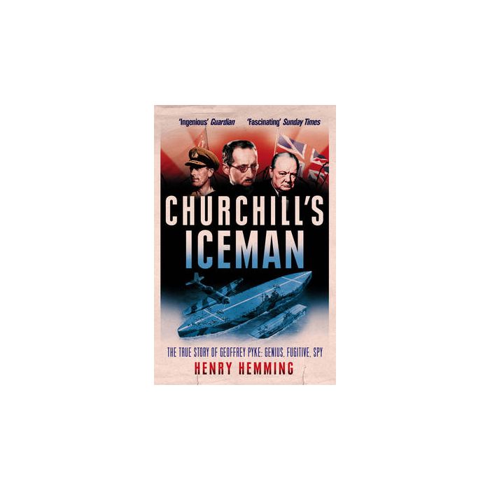 Churchill's Iceman: The True Story of Geoffrey Pyke: Genius, Fugitive ...