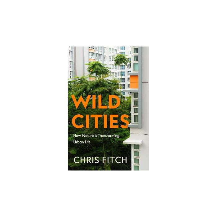Wild Cities: Discovering New Ways of Living in the Modern Urban Jungle ...