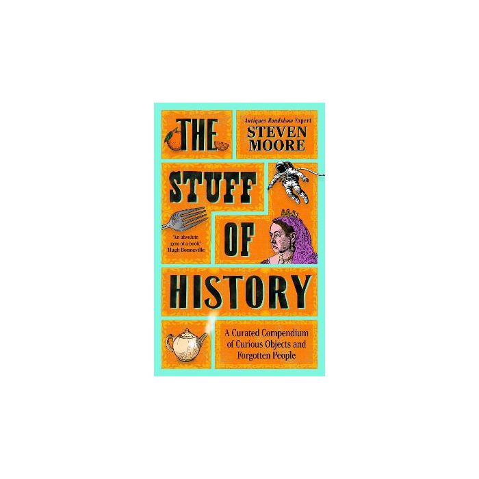 The Stuff Of History: A Curated Compendium Of Curious Objects And ...