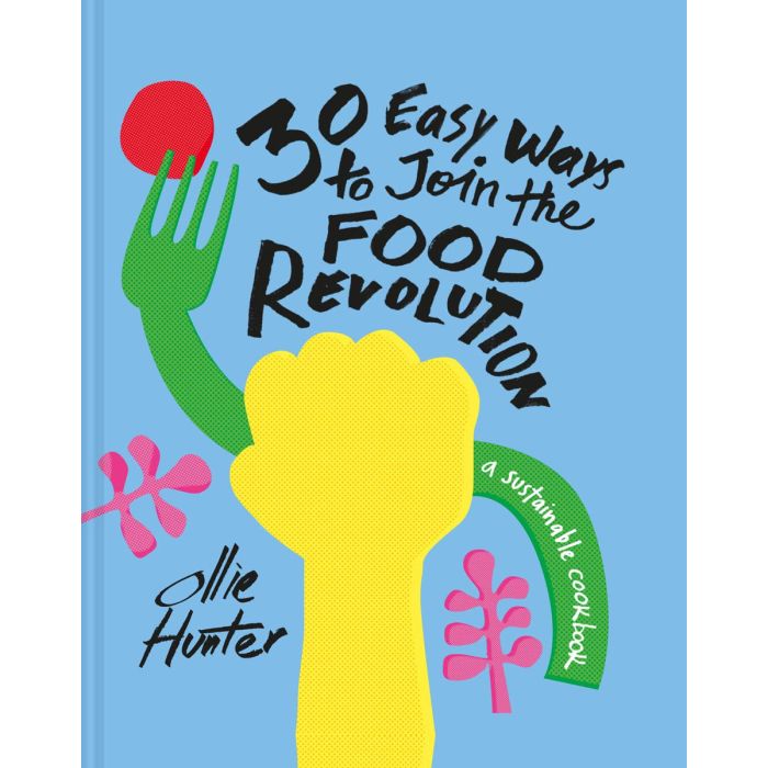 30 Easy Ways to Join the Food Revolution: A sustainable cookbook ...
