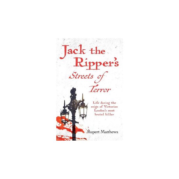 Jack the Ripper's Streets of Terror: Life during the reign of Victorian ...