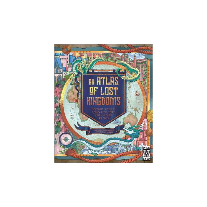 An Atlas of Lost Kingdoms: Discover Mythical Lands, Lost Cities and ...