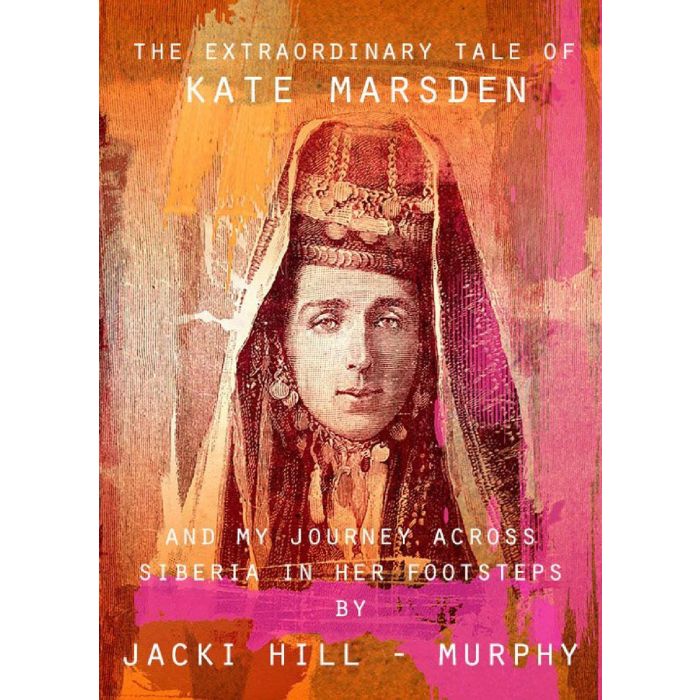 The Extraordinary Tale of Kate Marsden and my Journey Across Siberia in ...