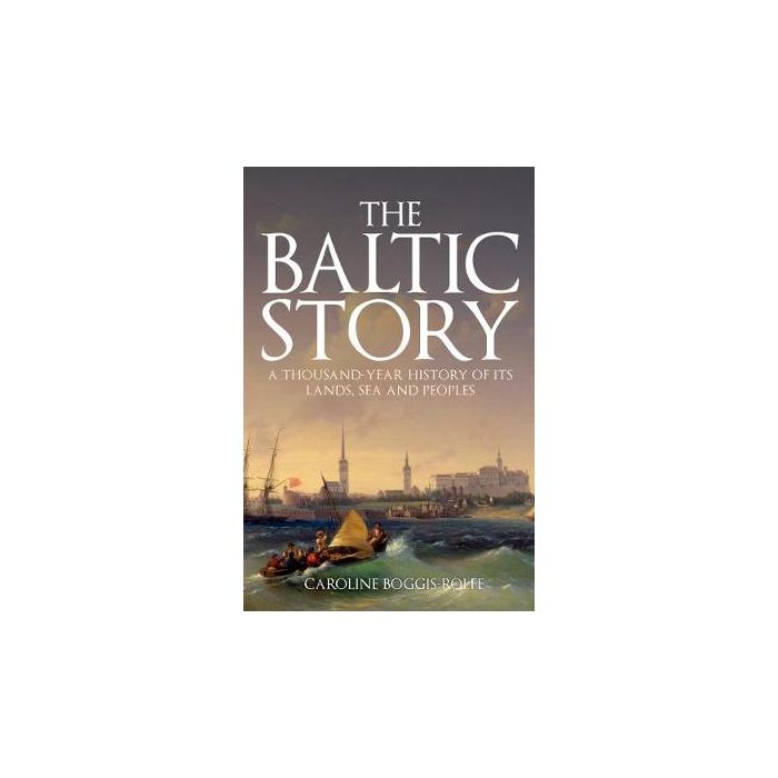 The Baltic Story: A Thousand-Year History of Its Lands, Sea and Peoples ...